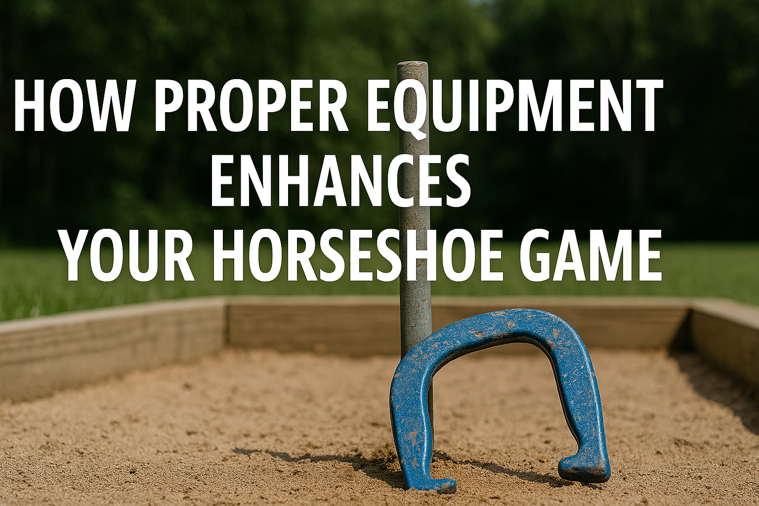 How Proper Equipment Enhances Your Horseshoe Game - Horseshoes!